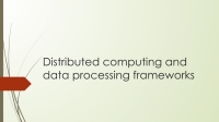 Distributed computing and data processing frameworks
